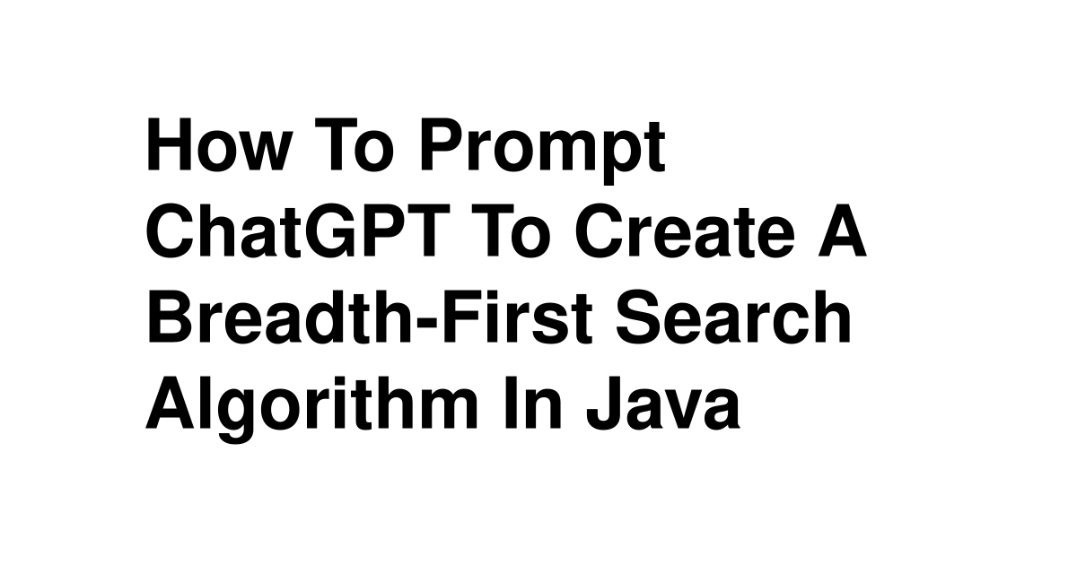 How To Prompt Chatgpt To Create A Breadth First Search Algorithm In 6871