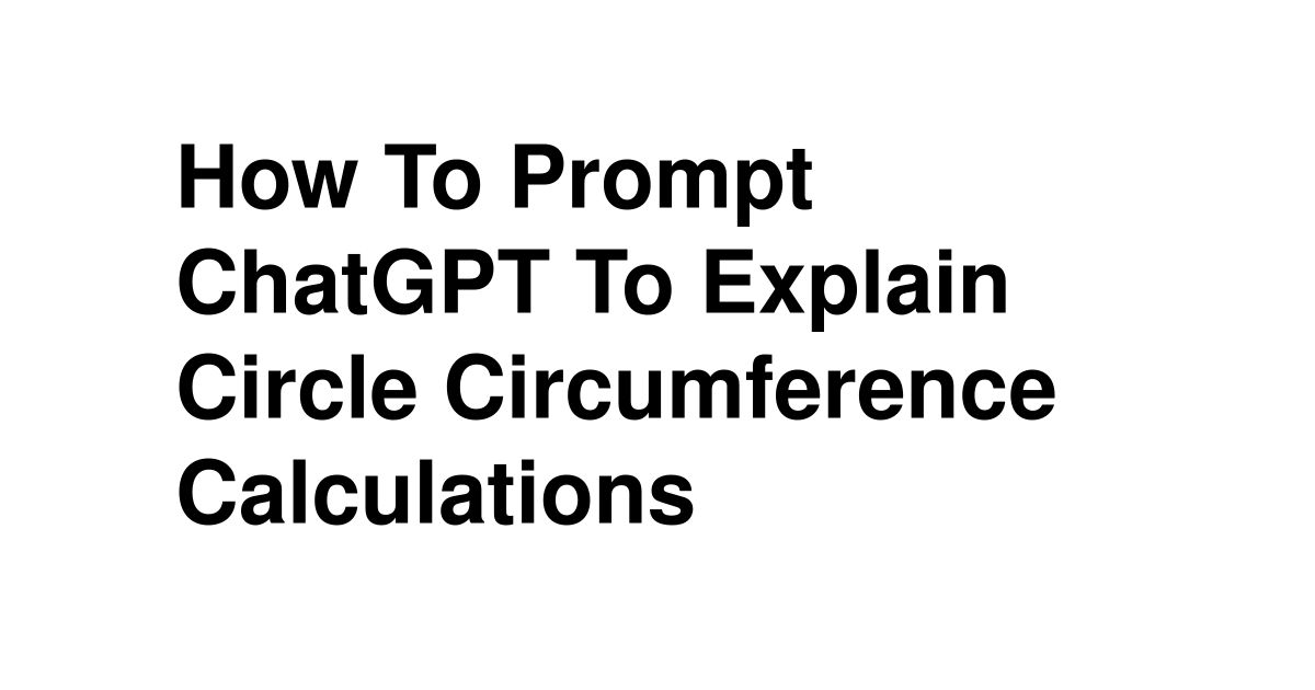 How To Prompt Chatgpt To Explain Circle Circumference Calculations 0577