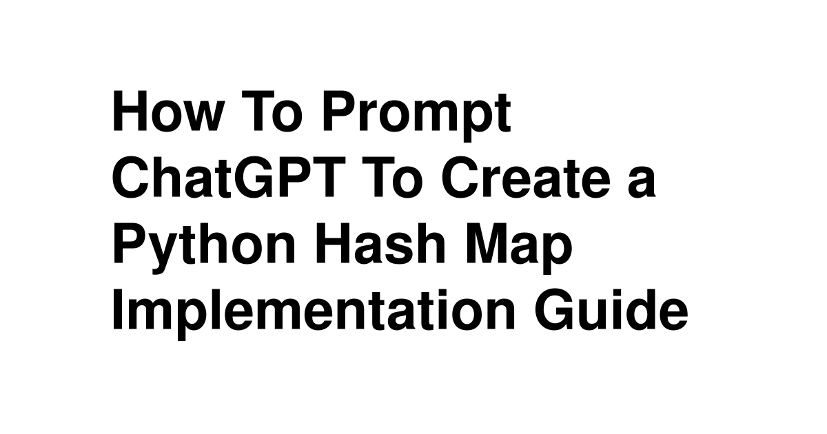 How To Prompt ChatGPT To Create a Python Hash Map Implementation Guide ... How To Prompt ChatGPT To Create a Python Hash Map Implementation Guide ...